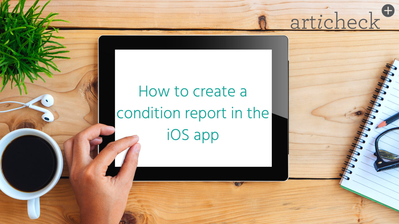 How to create a condition report in our new iOS app | Articheck